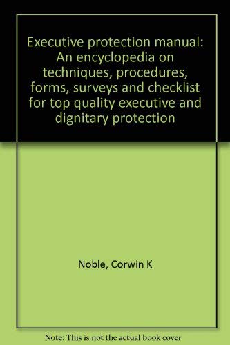 Executive protection manual: An encyclopedia on techniques, procedures ...