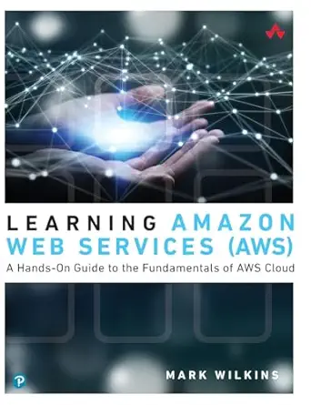 Learning Amazon Web Services (AWS): A Hands-On Guide to the ...