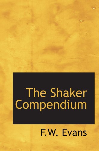 The Shaker Compendium: Of the Origin; History; Principles; Rules and ...