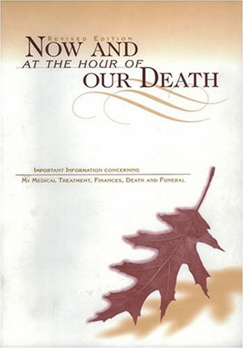 Now and at the Hour of Our Death: Instructions Concerning My Death and ...