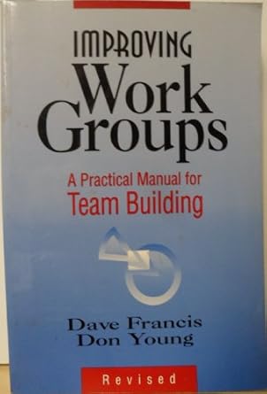 Improving Work Groups: A Practical Manual for Team Building : Francis ...