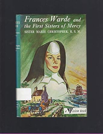 Frances Warde and the First Sisters of Mercy: christopher, marie ...
