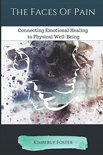 The Faces Of Pain: Connecting Emotional Healing to Physical Well-Being ...