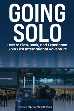 Going Solo: How to Plan, Book, and Experience Your First International ...