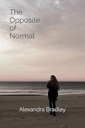 The Opposite of Normal: Bradley, Alexandra: 9781689427357: Amazon.com ...