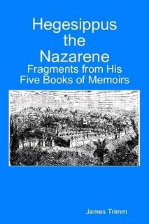 Hegesippus the Nazarene: Fragments from His Five Books of Memoirs ...