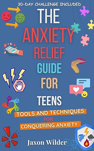 The Anxiety Relief Guide for Teens: Tools and Techniques for Conquering ...
