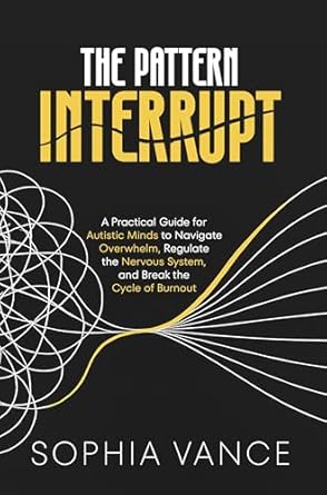 Amazon.com: The Pattern Interrupt: A Practical Guide for Autistic Minds to Navigate Overwhelm ...
