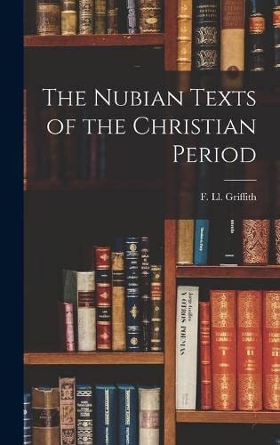 The Nubian Texts of the Christian Period: Griffith, F LL 1862-1934: ...