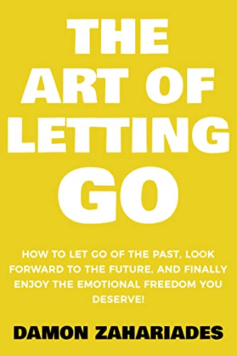 Amazon | The Art of Letting GO: How to Let Go of the Past, Look Forward to the Future, and ...
