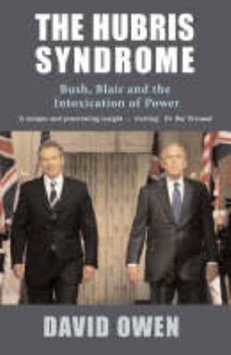 The Hubris Syndrome: Bush, Blair and the Intoxication of Power: David ...