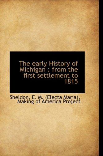 The Early History of Michigan: From the First Settlement to 1815 ...