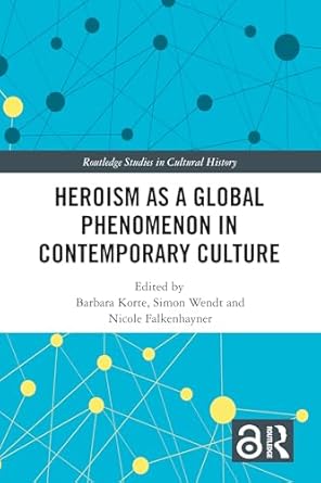 Heroism as a Global Phenomenon in Contemporary Culture (Routledge Studies in Cultural History ...