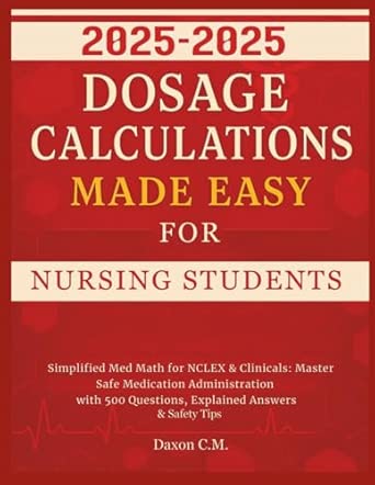 Dosage Calculations Made Easy for Nursing Student 2025-2026: Simplified Med Math for NCLEX and ...