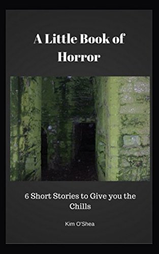 A Little Book of Horror: 6 Short Stories to Give you the Chills: O'Shea ...