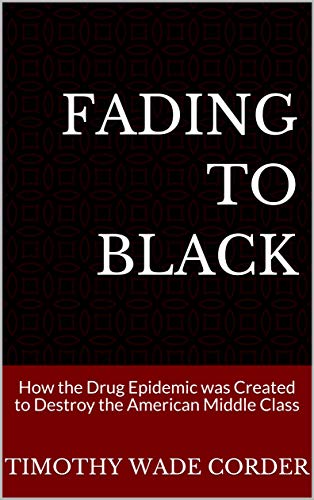 FADING TO BLACK: How the Drug Epidemic was Created to Destroy the ...