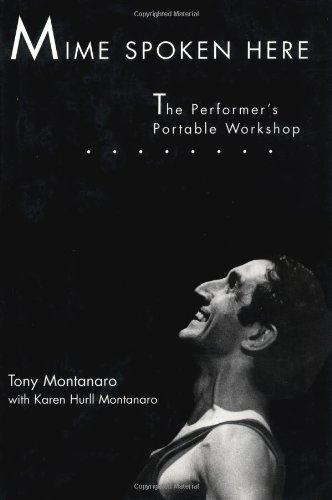 Mime Spoken Here: The Performer's Portable Workshop: Montanaro, Tony ...