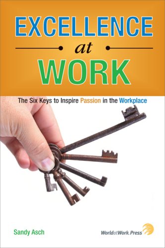 Excellence at Work: The Six Keys to Inspire Passion in the Workplace ...