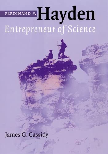 Ferdinand V. Hayden: Entrepreneur of Science: Cassidy, James G ...