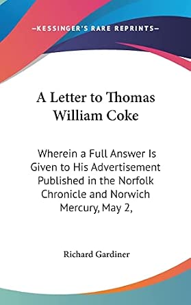 A Letter to Thomas William Coke: Wherein a Full Answer Is Given to His ...