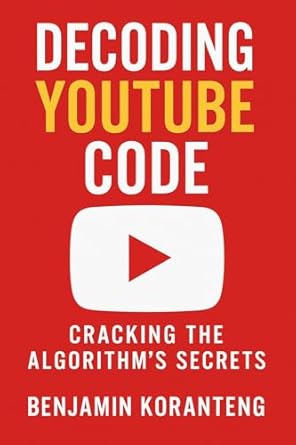 Decoding YouTube Code: Cracking The Algorithm's Secrets eBook : Koranteng, Benjamin: Amazon.co ...