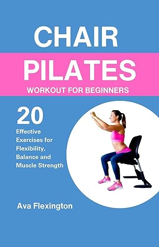 CHAIR PILATES WORKOUT FOR BEGINNERS: 20 Effective Exercises for ...