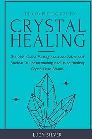 The Complete Guide to Crystal Healing: he 2021 Guide for Beginners and ...