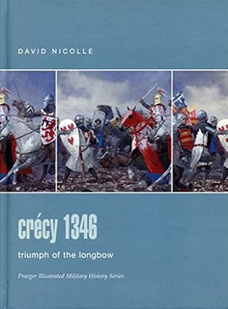 Crecy 1346: Triumph of the Longbow (Praeger Illustrated Military ...