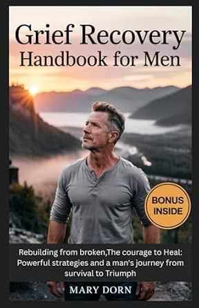 GRIEF RECOVERY HANDBOOK FOR MEN: Rebuilding from broken,The courage to ...