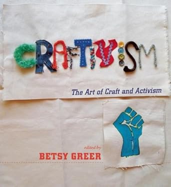 Craftivism: The Art of Craft and Activism: Greer, Betsy: 9781551525341 ...