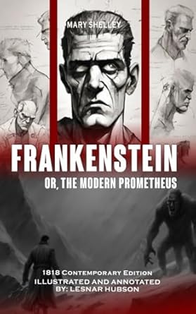 Frankenstein or the Modern Prometheus (Illustrated and Annotated): 1818 Contemporary Edition ...
