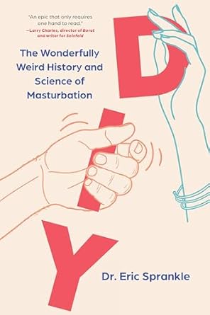 DIY: The Wonderfully Weird History and Science of Masturbation ...