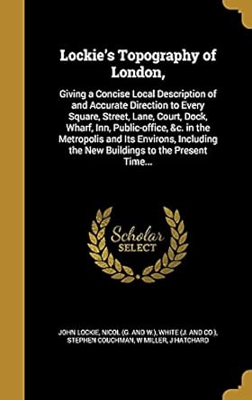 Lockie's Topography of London,: Giving a Concise Local Description of ...