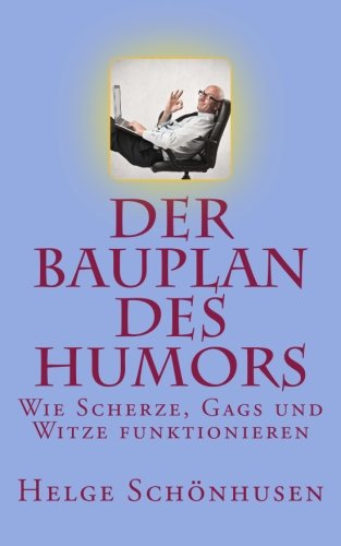 Der Bauplan des Humors: Wie Scherze, Gags und Witze funktionieren (Eine ...