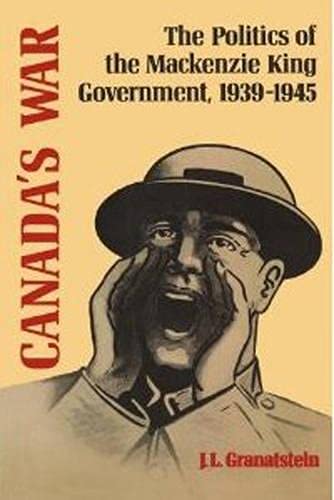 Canada's War: The Politics of the Mackenzie King Government, 1939-1945 ...