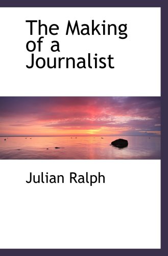 The Making of a Journalist: Ralph, Julian: 9780554487113: Books - Amazon.ca