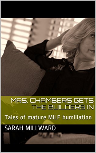 Mrs. Chambers Gets the Builders In: Tales of mature MILF humiliation ...