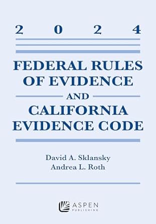 Federal Rules Evidence and California Evidence Code, 2024 (Supplements ...