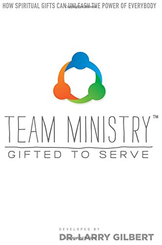 TEAM MINISTRY: GIFTED TO SERVE: How Spiritual Gifts Can Unleash the ...