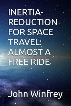 INERTIA-REDUCTION FOR SPACE TRAVEL: ALMOST A FREE RIDE : Winfrey, John ...