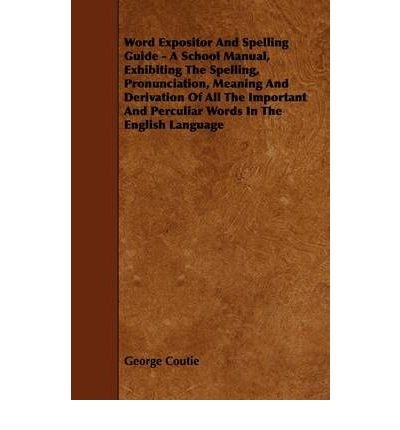 Word Expositor And Spelling Guide - A School Manual, Exhibiting The ...