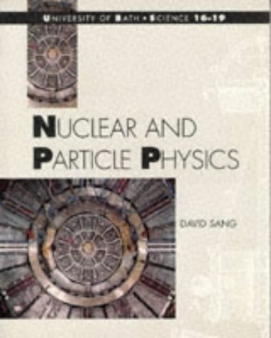 Bath Advanced Science: Nuclear and Particle Physics (Bath Science 16-19 ...