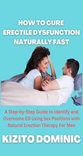 How To Cure Erectile Dysfunction Naturally Fast: A step-by-step Guide to Identify and Overcome ...
