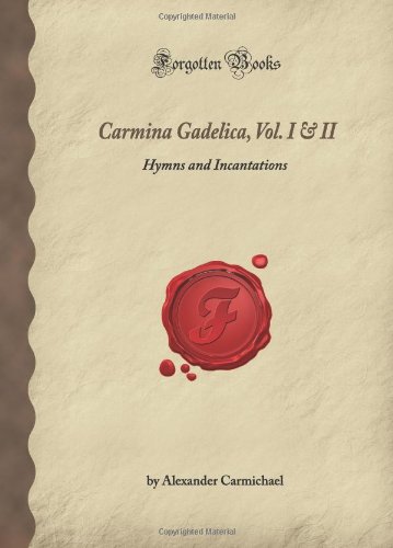 Carmina Gadelica, Vol. I & II: Hymns and Incantations (Forgotten Books ...