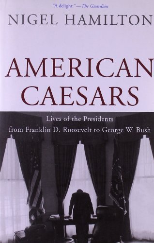 [American Caesars: Lives of the Presidents from Franklin D. Roosevelt ...