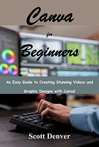 Amazon | Canva for Beginners: An Easy Guide to Creating Stunning Videos and Graphic Designs with ...