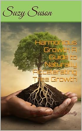 Harmonious Growth A Guide to Naturally Accelerating Tree Growth: Trees ...