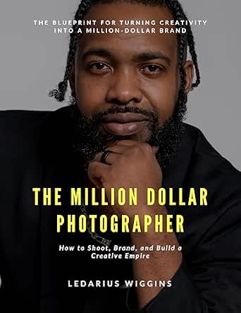 The Million Dollar Photographer : How to Shoot, Brand, and Build a ...