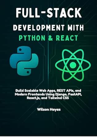 Full-Stack Development with Python & React: Build Scalable Web Apps, REST APIs, and Modern ...