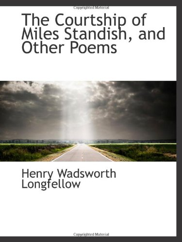 The Courtship of Miles Standish, and Other Poems: Longfellow, Henry ...